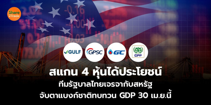 สแกน 4 หุ้นได้ประโยชน์ ทีมรัฐบาลไทยเจรจากับสหรัฐ จับตาแบงก์ชาติทบทวน GDP 30 เม.ย.นี้ | Share2Trade